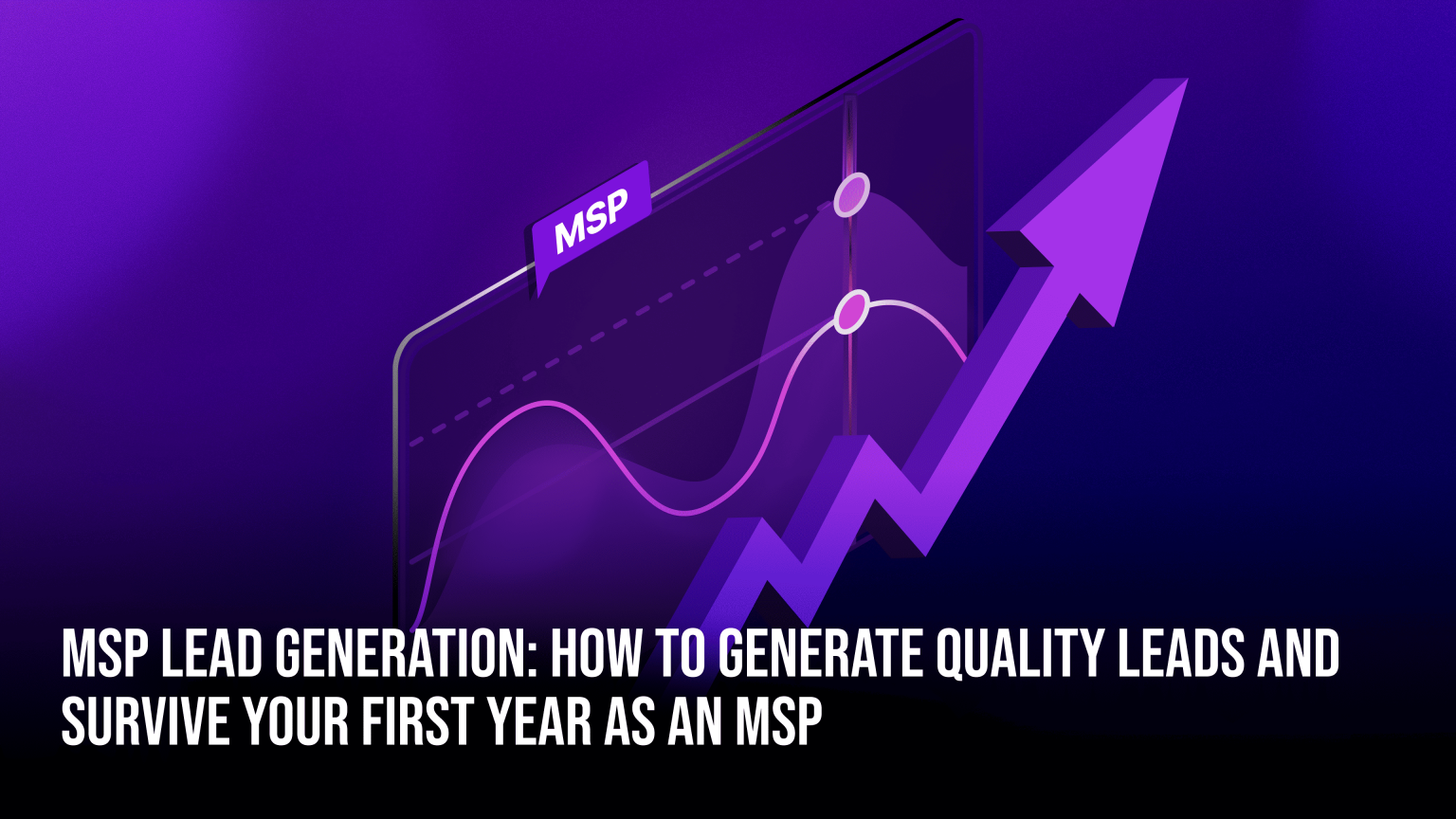 MSP Lead Generation: How to Generate Quality Leads and Survive Your First Year as an MSP